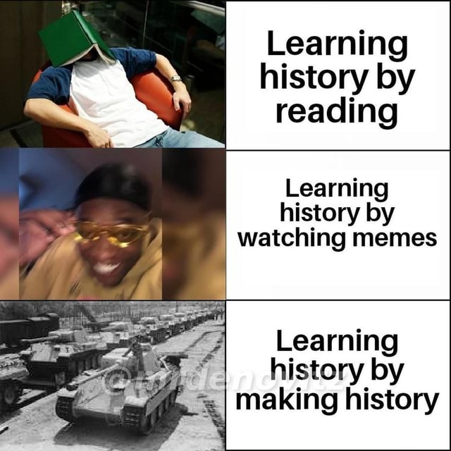 Learning history by reading Learning history by watching memes Learning ...