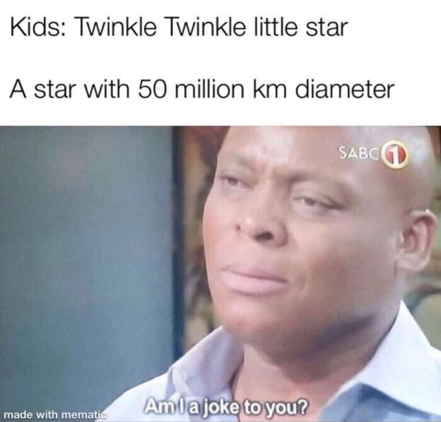 Kids: Twinkle Twinkle little star A star with 50 million km diameter ...