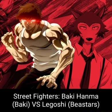 Street Fighters: Baki Hanma (Baki) VS Legoshi (Beastars) - iFunny