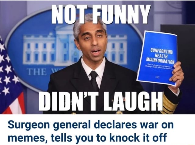 DIDNT LAUGH. Surgeon general declares war on memes, tells you to knock ...