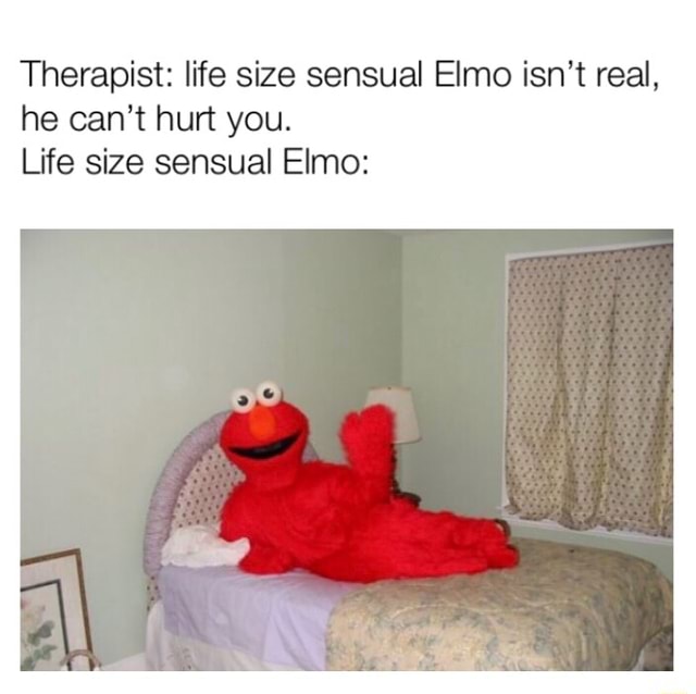 Therapist: life size sensual Elmo isn’t real, he can’t hurt you. Life ...