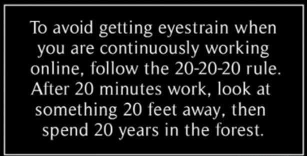 To avoid getting eyestrain when you are continuously working online ...