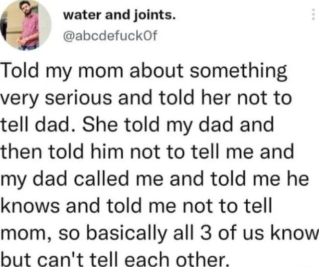 Water and joints. @abcdefuckOf Told my mom about something very serious ...