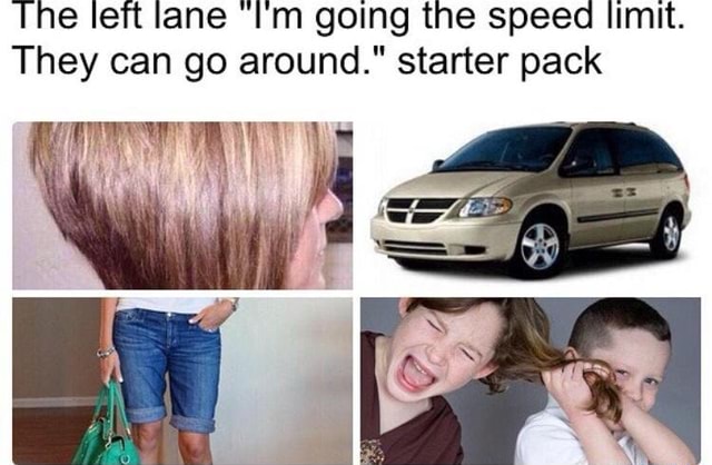 The left lane "I'm going the speed limit. They can go around." starter ...