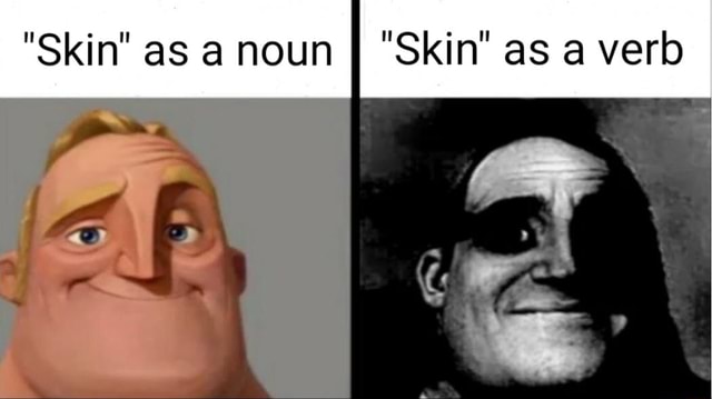 "Skin" as a noun "Skin" as a verb - iFunny