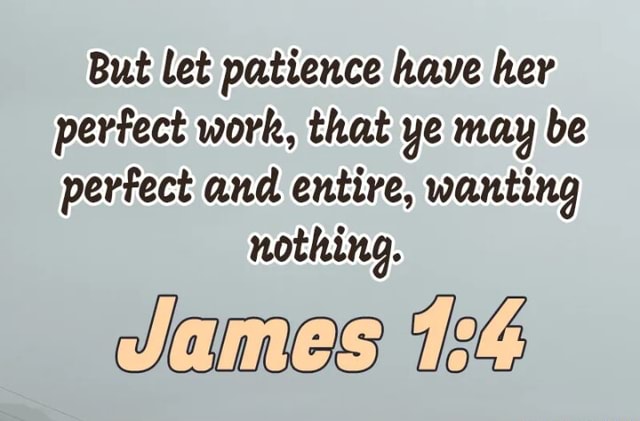 But let patience have her perfect work, that ye may be perfect and ...