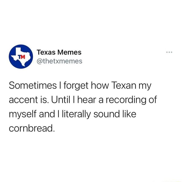Texas Memes @thetkmemes Sometimes I forget how Texan my accent is ...