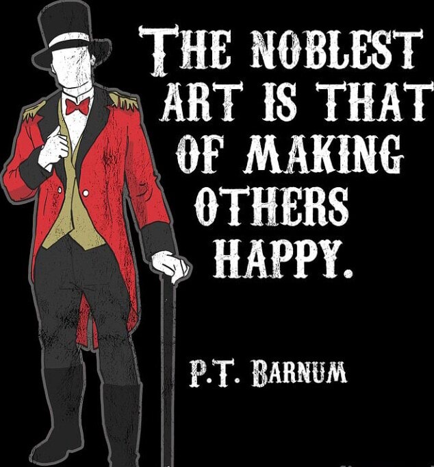 @ THE NOBLEST ART THAT OF MAKING OTHERS HAPPY. P.T. BARNUM - America’s ...