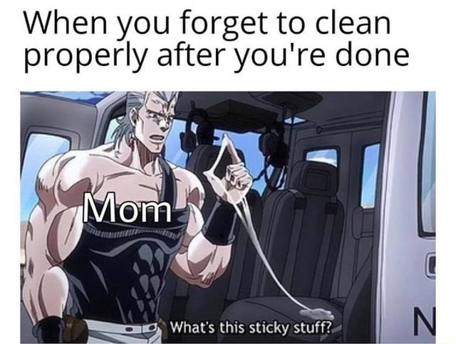 When you forget to clean properly after you're don e - iFunny