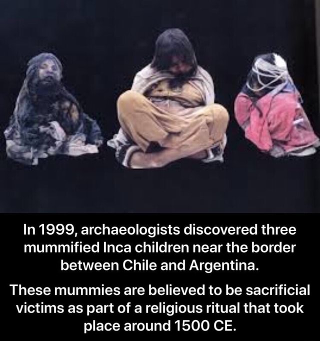 In 1999, archaeologists discovered three mummified Inca children near ...