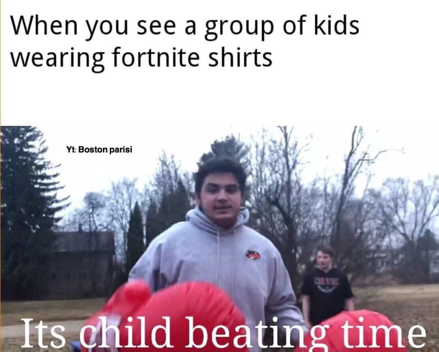 When you see a group of kids wearing fortnite shirts - iFunny