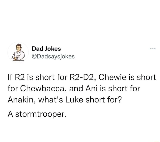 Dad Jokes @Dadsaysjokes If is short for R2-D2, Chewie is short for ...