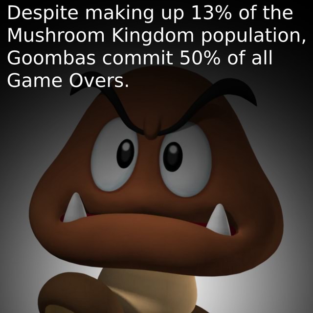 Despite making up 13% of the Mushroom Kingdom population, Goombas ...