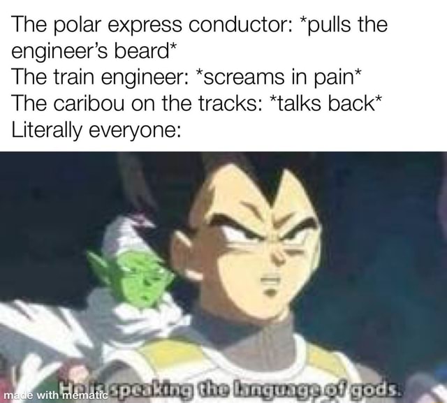 The polar express conductor: *pulls the engineer's beard* The train ...