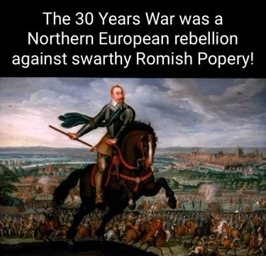 The 30 Years War was a Northern European rebellion against swarthy ...
