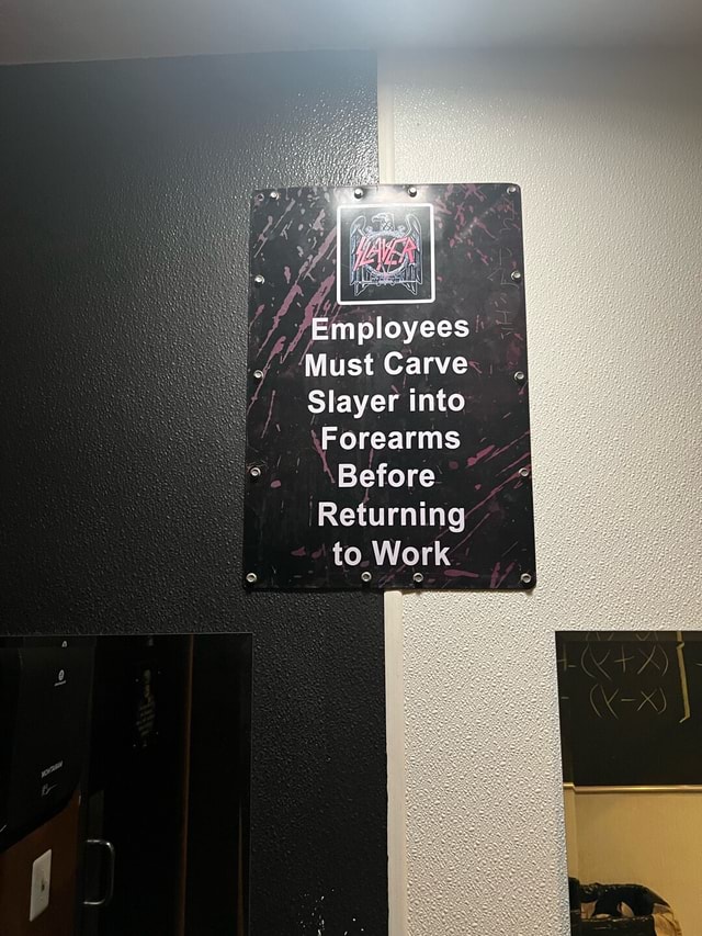 /Employees 'Must Carve Slayer into \Forearms \Before Returning to. Work - iFunny