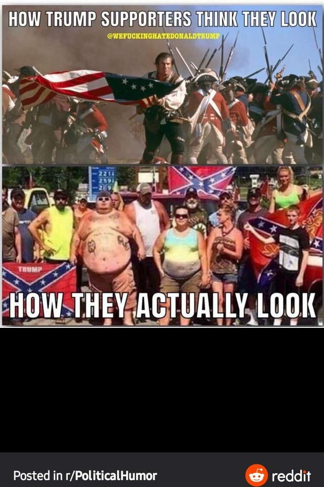 HOW TRUMP SUPPORTERS THINK THEY LOOK HOW THEY ACTUALLY LOOK Posted in ...