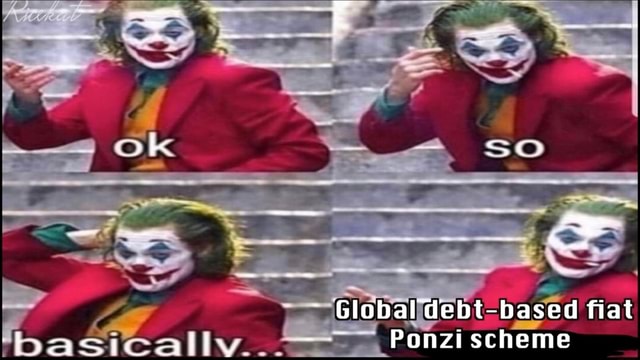 Soeald dey Global debt-based fiat Ponzi scheme - iFunny