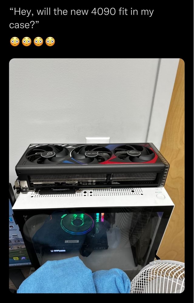 "Hey, will the new 4090 fit in my case?" - iFunny