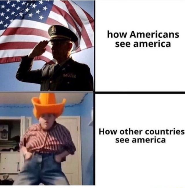 How Ameriçans see america How other coyntries see america - iFunny