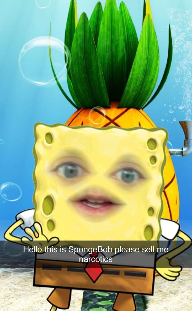 AX? Hello this is SpongeBob please sell me narcotics KS - iFunny