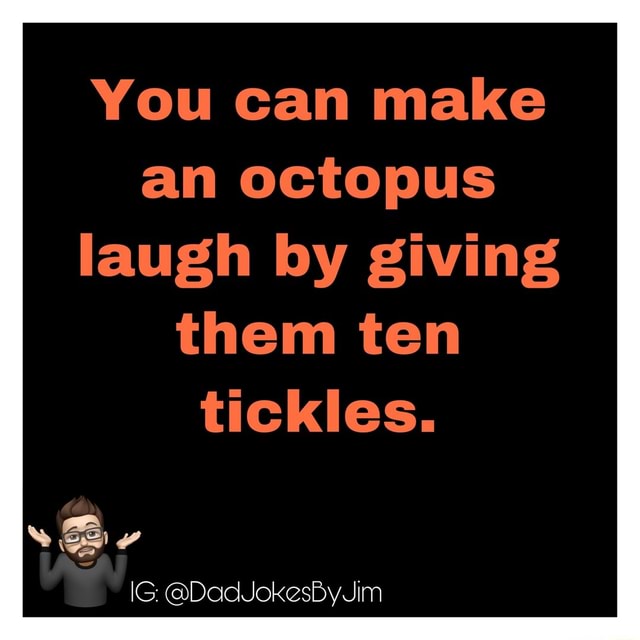 You can make an octopus laugh by giving them ten tickles. - iFunny