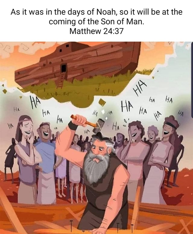 As it was in the days of Noah, so it will be at the coming of the Son ...