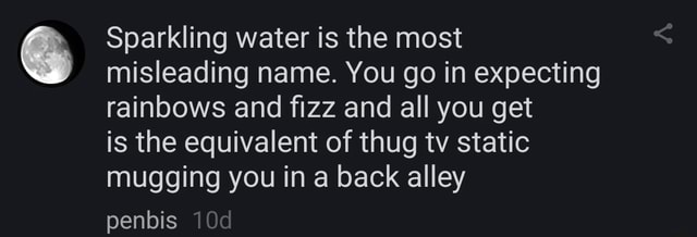 Sparkling water is the most misleading name. You go in expecting ...