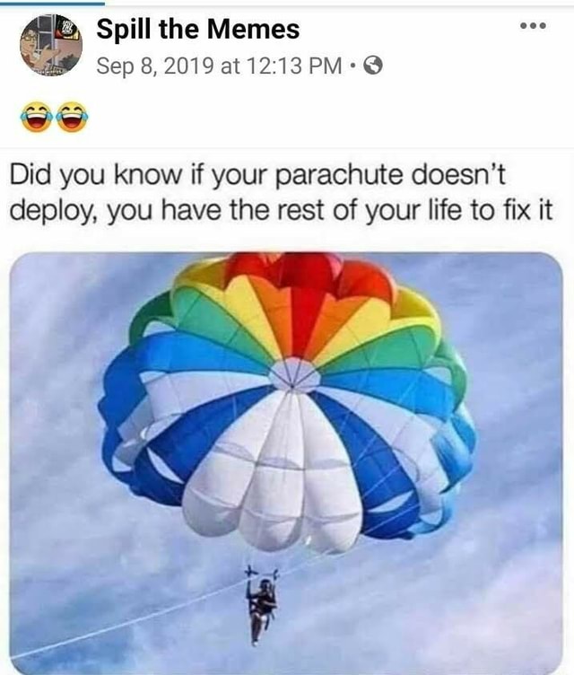 Spill the Memes Sep 8, 2019 at PM @ Did you know if your parachute ...