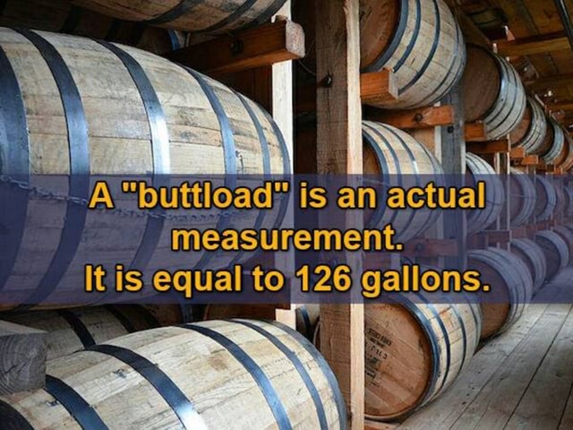 A "buttload is an actual measurement. It is equal to - iFunny