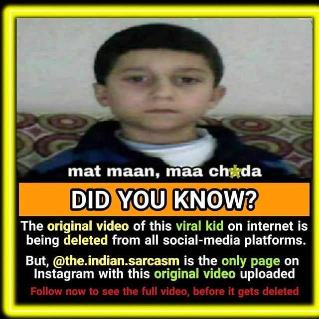 Mat maan, maa chyda The original video of this viral kid on internet is ...