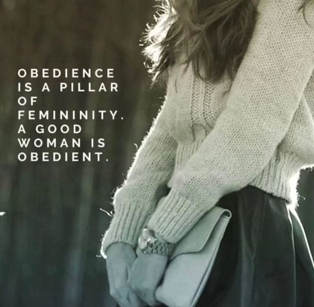 OBEDIENCE IS A PILLAR OF FEMININITY. A GOOD WOMAN IS OBEDIENT ...