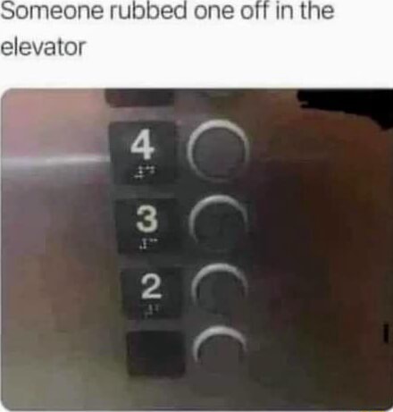Someone rubbed one off in the elevator > 7 - iFunny