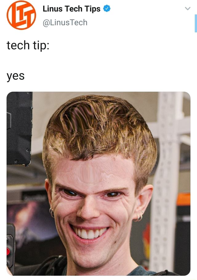 Linus Tech Tips tech tip: yes - iFunny