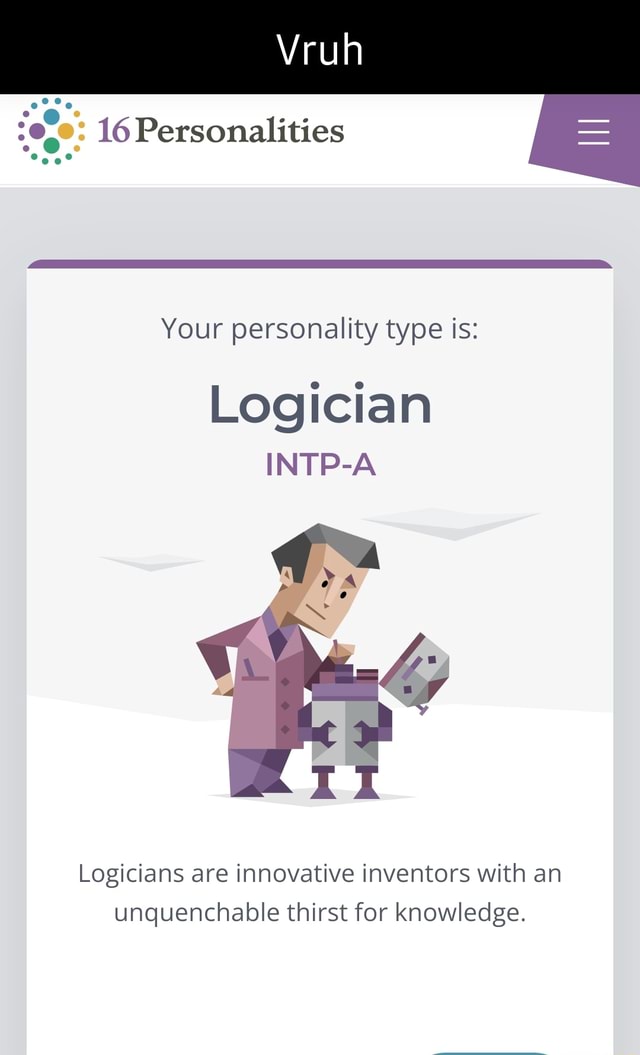 Vruh 16 Personalities Your personality type is: Logician INTP-A Logicians are innovative ...