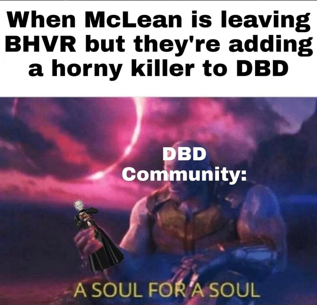 When McLean is leaving BHVR but they're adding a horny killer to DBD ...
