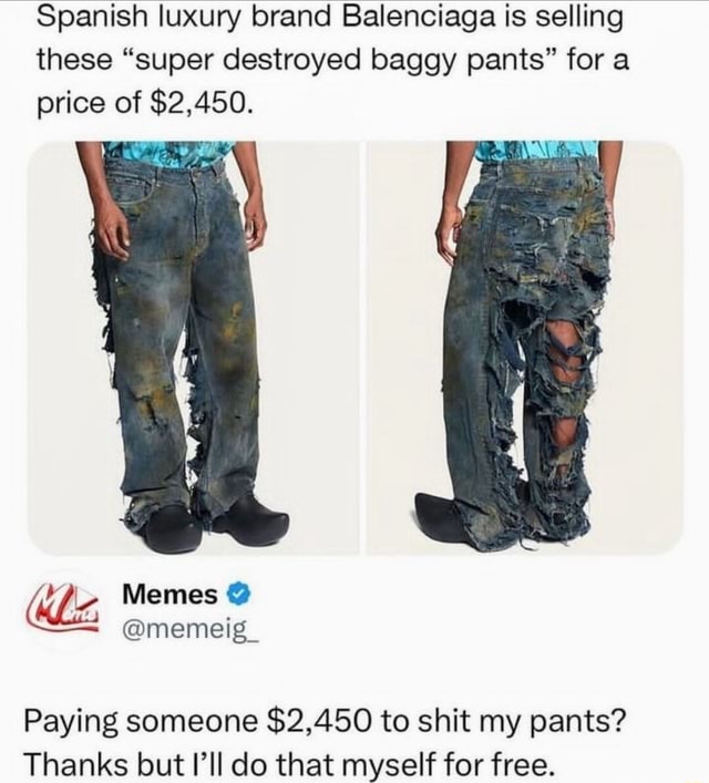 Spanish luxury brand Balenciaga is selling these "super destroyed baggy ...