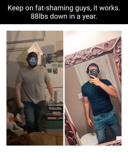Keep on fat-shaming guys, it works. 88lbs down in a year. - iFunny