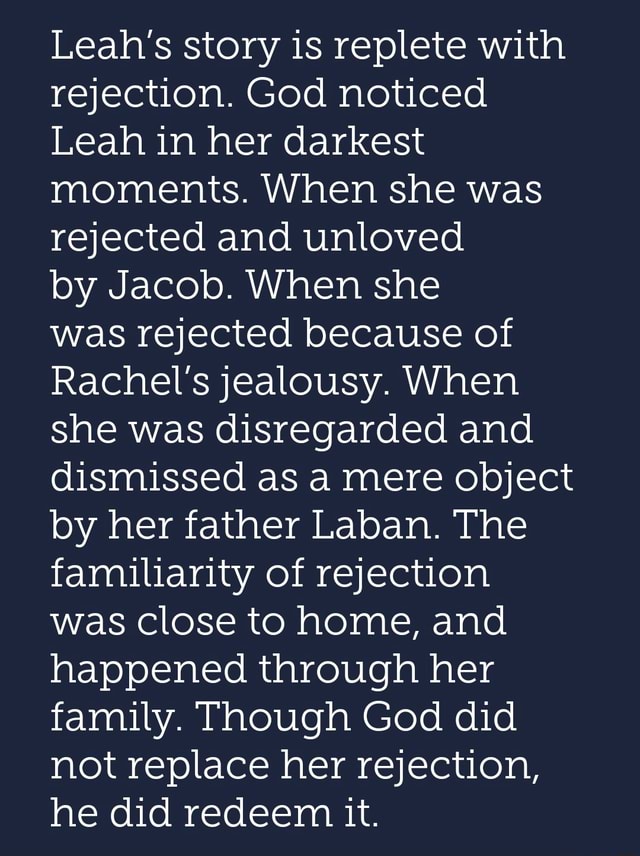Leah's story is replete with rejection. God noticed Leah in her darkest ...