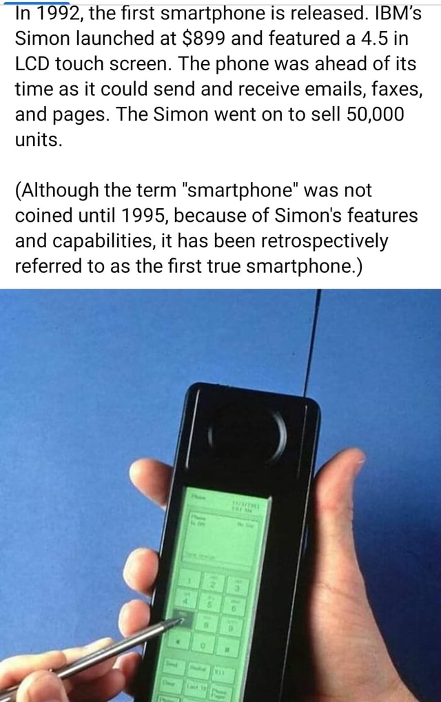 In 1992, the first smartphone is released. IBM's Simon launched at $899 ...