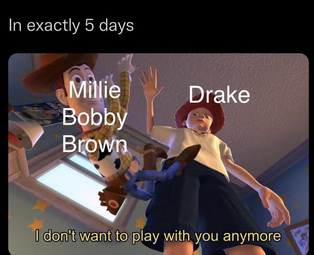 In exactly 5 days Bobby Brown Drake want to Blay want to play with you ...