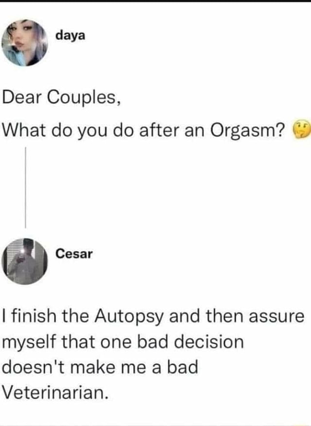 Dear Couples, What do you do after an Orgasm? Cesar I finish the ...