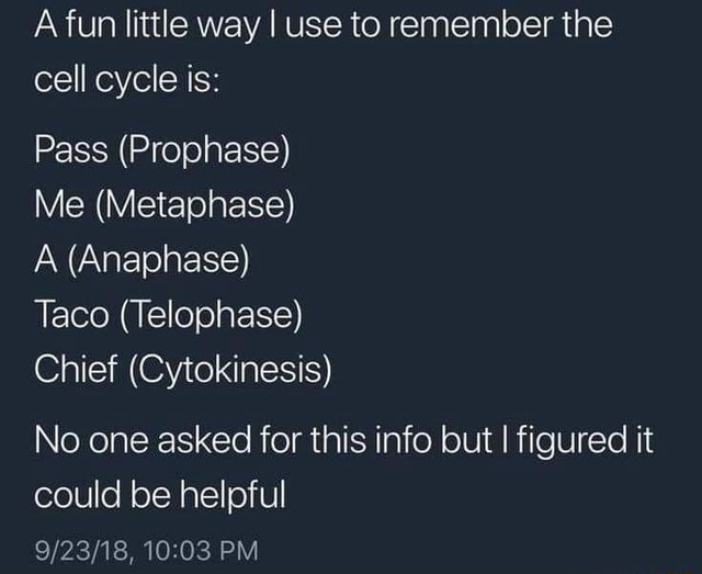 A fun little way I use to remember the cell cycle is: Pass (Prophase ...
