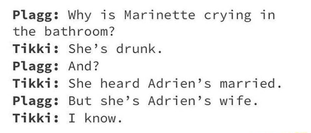 Plagg: Why is Marinette crying in the bathroom? Tikki: She's drunk ...