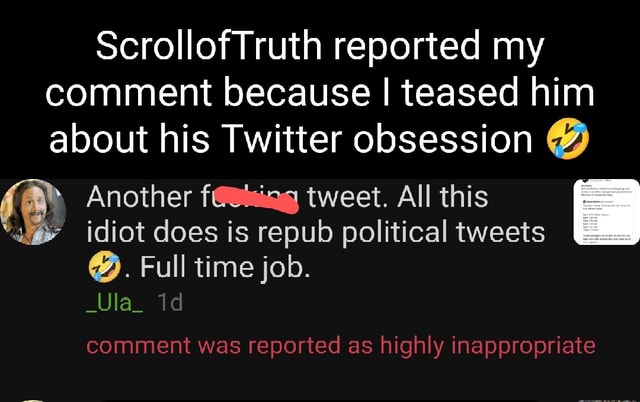 ScrollofTruth reported my comment because I teased him about his ...