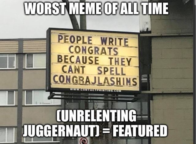 WORST MEME OF ALL TIME PEOPLE WRITE BECAUSE THEY CONGRAJLASHINS ...