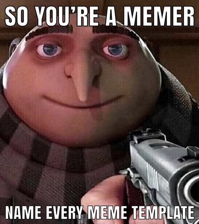 YOU'RE A MEMER cs NAME EVERY MEME TEMPLATE - iFunny