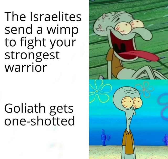 The Israelites send a wimp to fight your strongest warrior Goliath gets ...