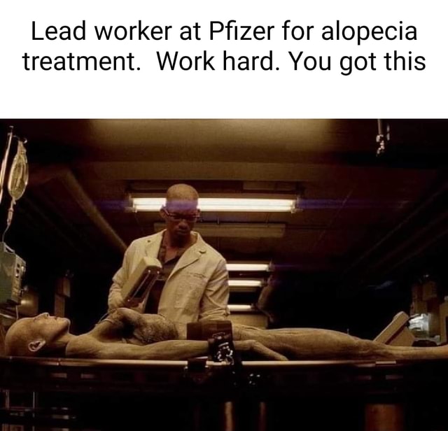 Lead worker at Pfizer for alopecia treatment. Work hard. You got this ...