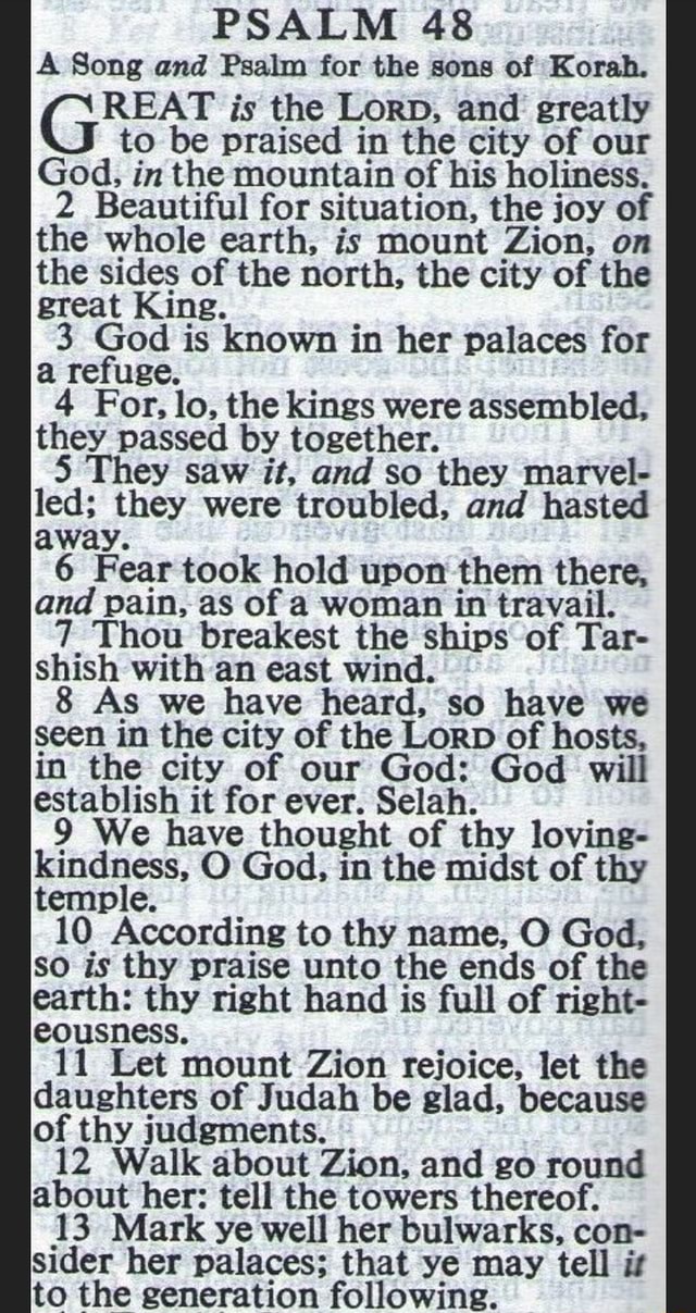 PSALM 48 A Song and Psalm for the sons of Korah. REAT is the LORD, and ...